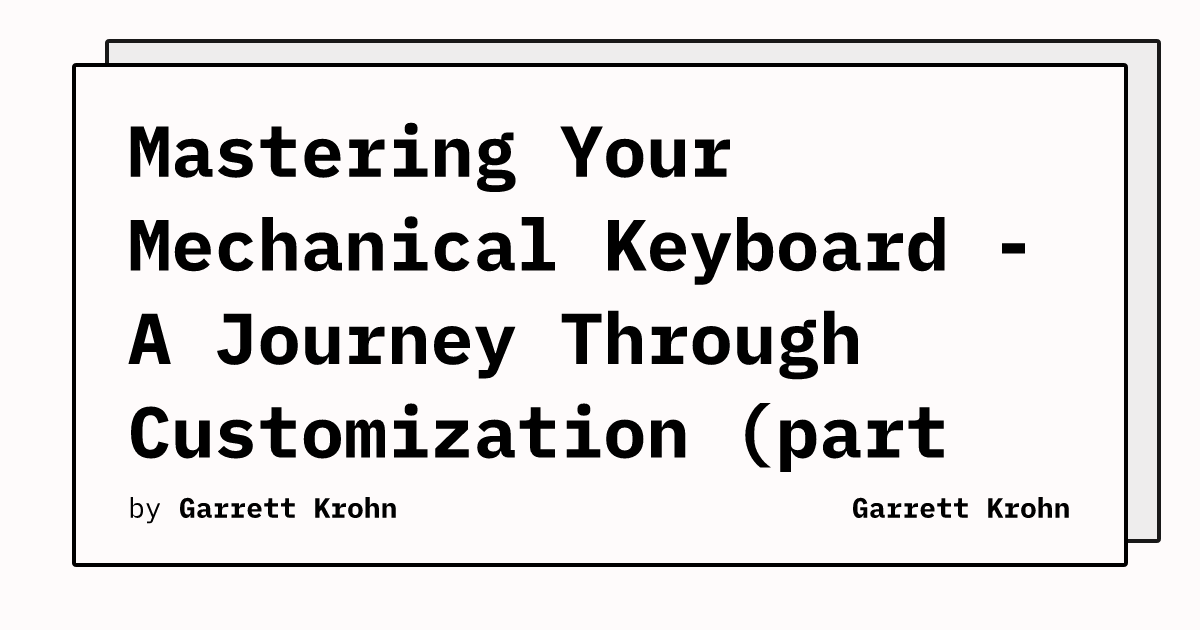 Mastering Your Mechanical Keyboard - A Journey Through Customization ...